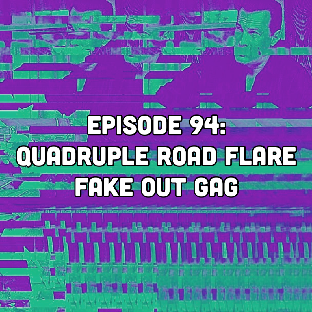 Episode 94: Quadruple Road Flare Fake Out Gag